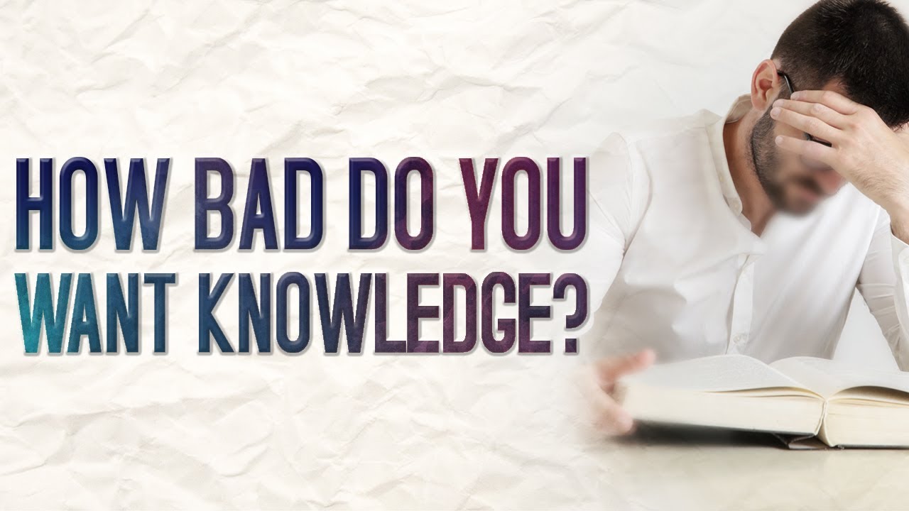 How Bad Do You Want Knowledge? - YouTube