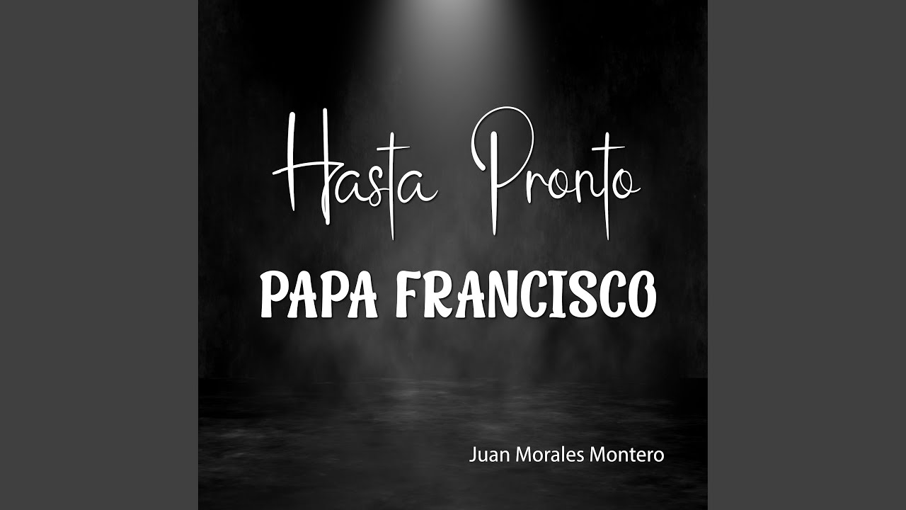 Hasta Pronto Papa Francisco - YouTube