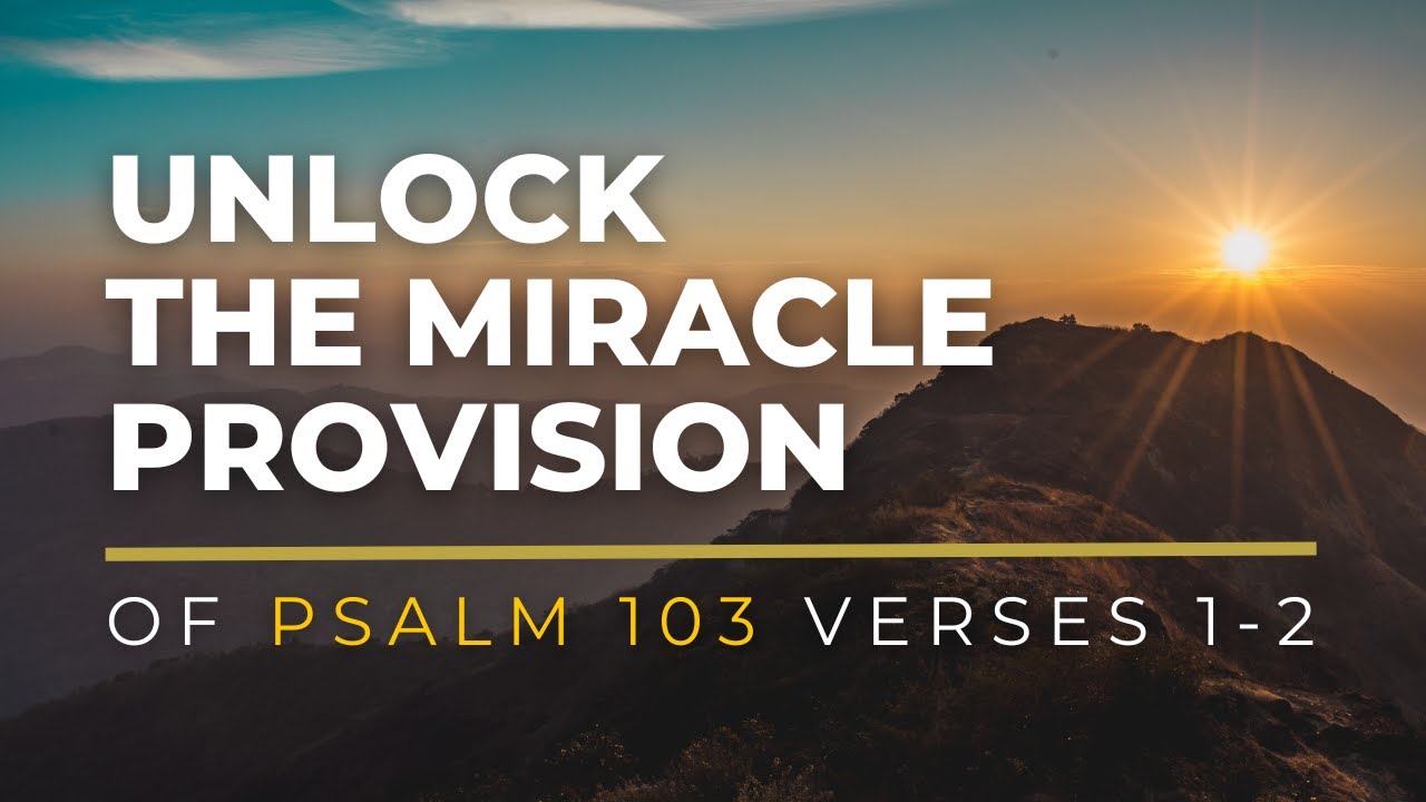 Unlock The Miracle Provision Of Psalm 103 Verses 1 2 miracle power 