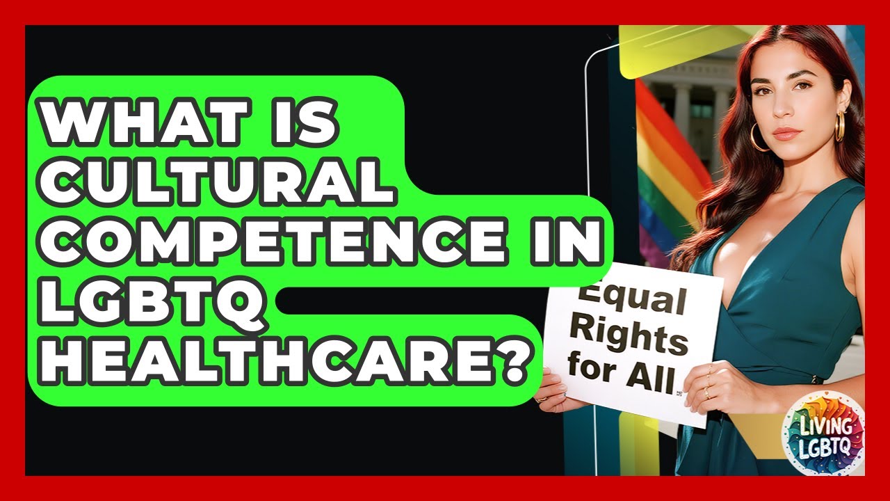 What Is Cultural Competence In LGBTQ Healthcare? - Living LGBTQ - YouTube