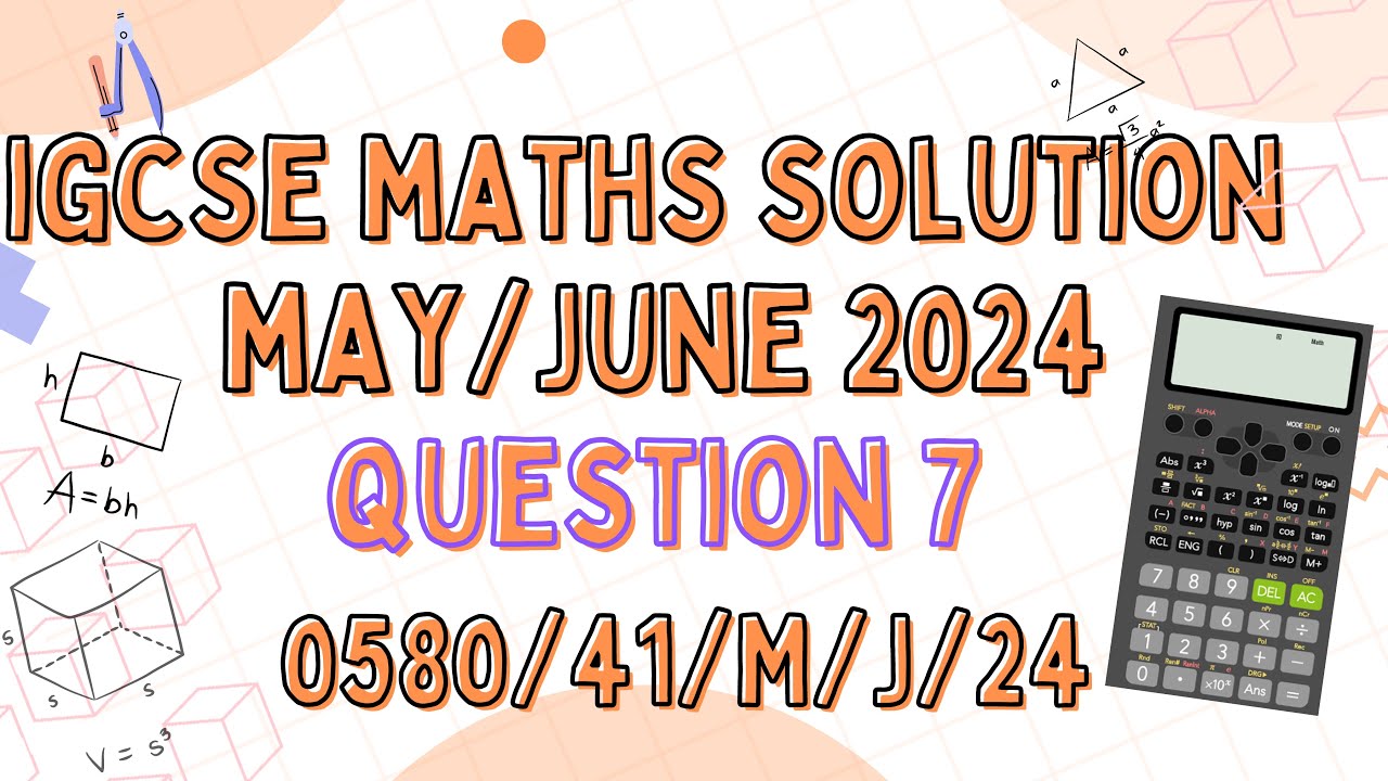 QUESTION 7 - IGCSE MATH MAY JUNE 2024 PAPER 4 VARIANT 0580/41/M/J/24 ...
