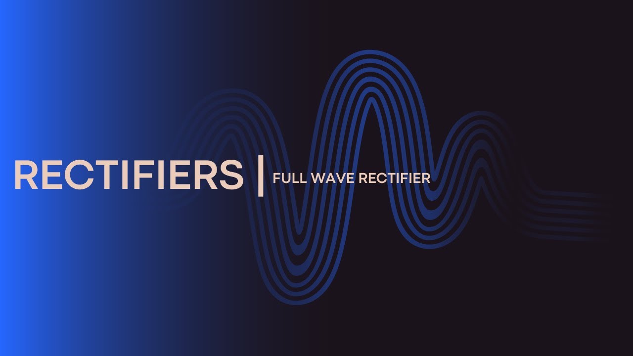 RECTIFIERS | FULL-WAVE RECTIFIER | BRIDGE RECTIFIER || BASIC ELECTRONICS - YouTube