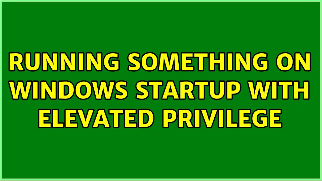 Running something on Windows startup with elevated privilege - YouTube