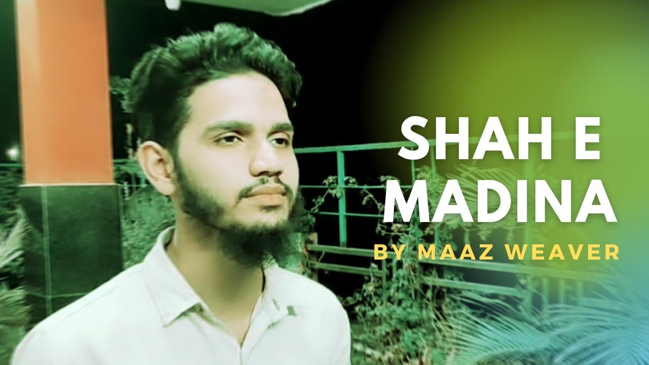 Shah e Madina (Islamic Naat) by Maaz Weaver | 2021 Famous Urdu Nasheed ...