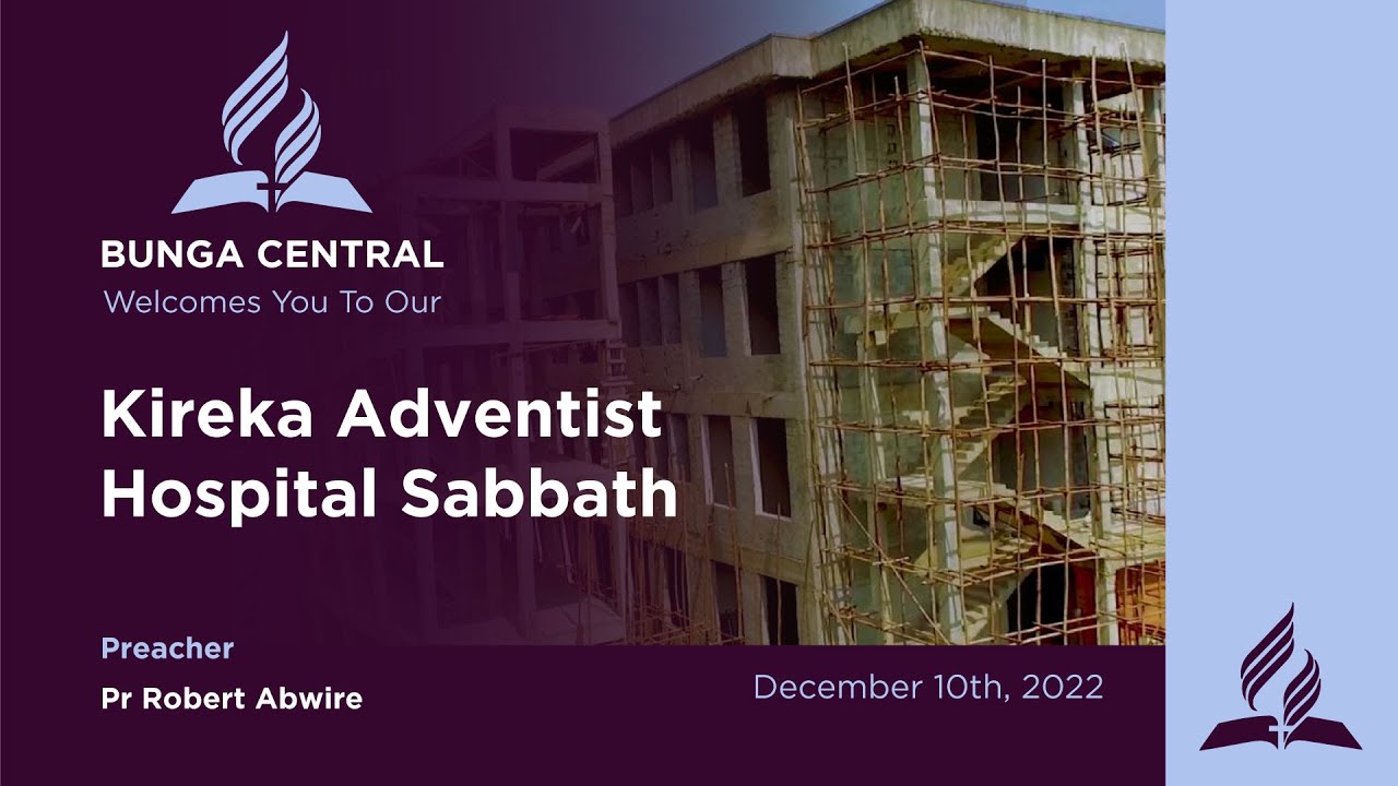 KIREKA ADVENTIST HOSPITAL SABBATH || 10-12-2022|| SDA BUNGA CENTRAL ...