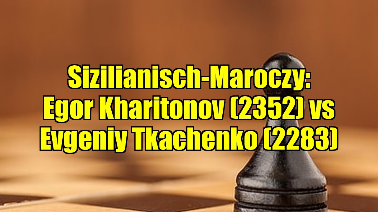 Sizilianisch-Maroczy: Egor Kharitonov (2352) vs Evgeniy Tkachenko (2283 ...