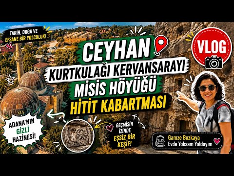 ADANA CEYHAN KURTKULAĞI KERVANSARAYI-  SİRKELİ HÖYÜK HİTİT KABARTMASI VE MİSİS HÖYÜĞÜ - KÖPRÜSÜ