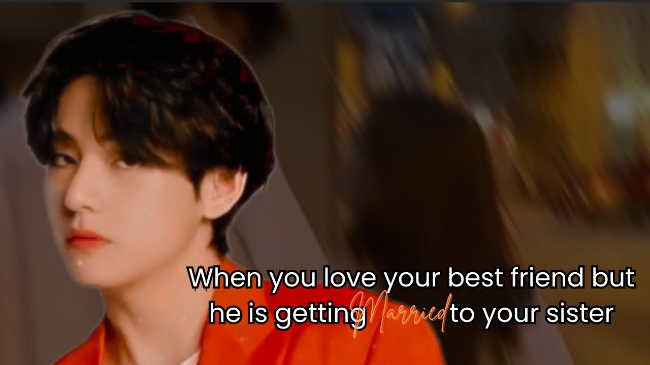 When you love your best friend but he is getting married to your sister ...