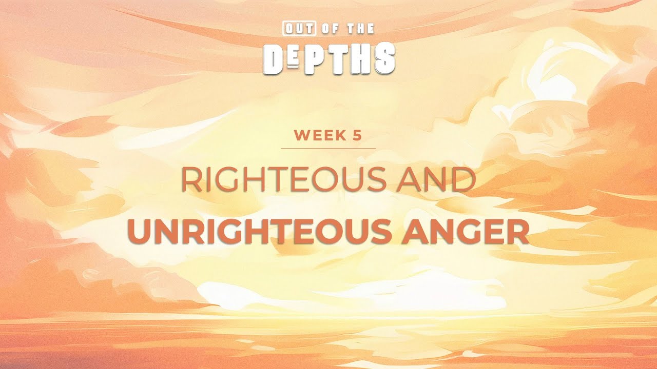 Out Of The Depths: Righteous And Unrighteous Anger (Week 5) | WED PM 7. ...