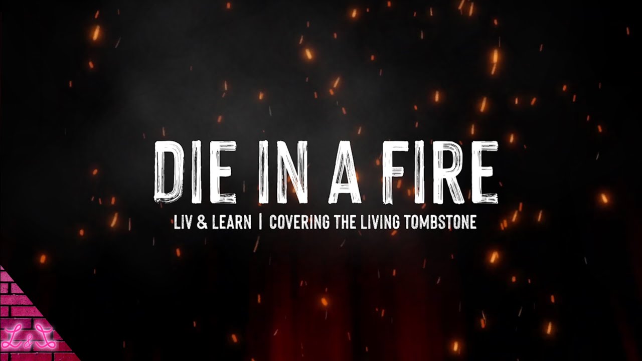 Die in a Fire (by The Living Tombstone) | Cover by Liv & Learn - YouTube
