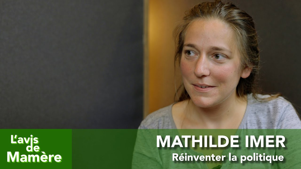 #08. Mathilde Imer : réinventer la politique (l'avis de Mamère) - YouTube