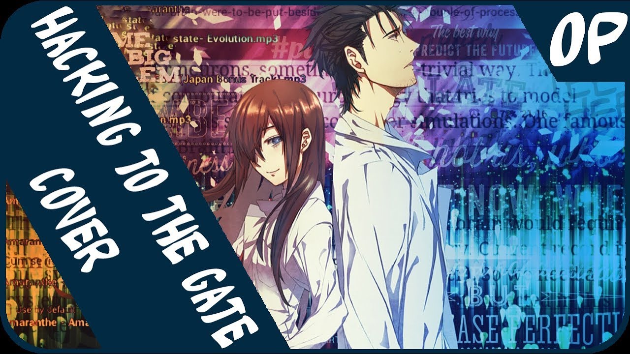 【Steins;Gate】「Hacking to The Gate」 OP 1 | Cover - YouTube