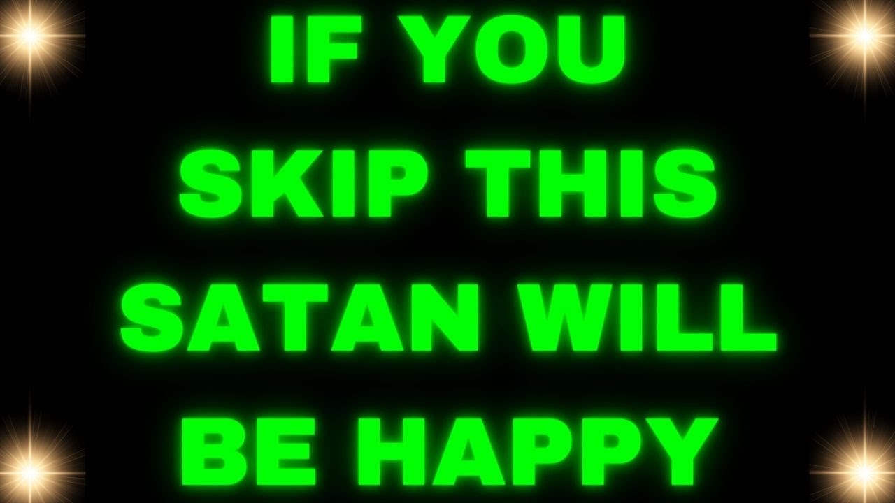 Satan Will Be Happy if You Skip This God Message For You Today, God ...