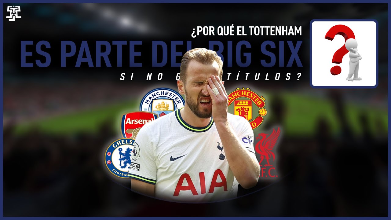 ¿por Qué El Tottenham Es Parte Del Big Six Si No Gana Títulos Youtube