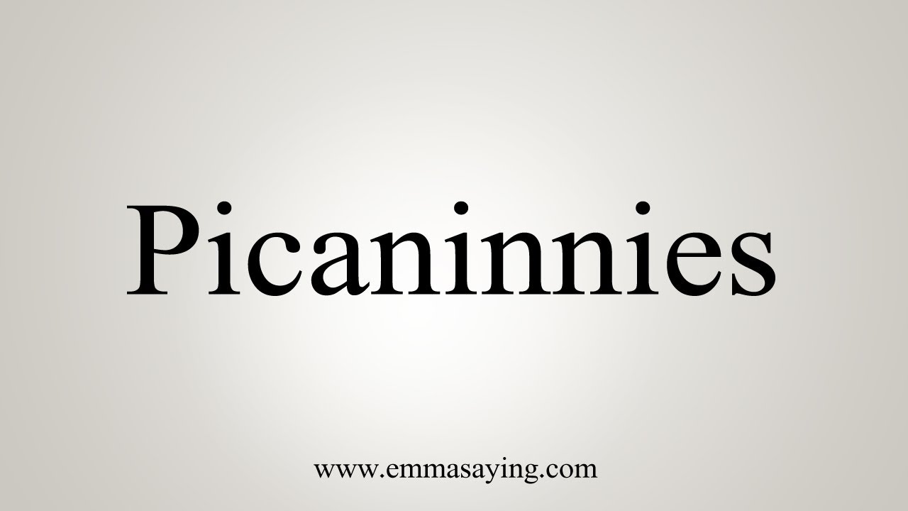 How To Say Picaninnies - YouTube