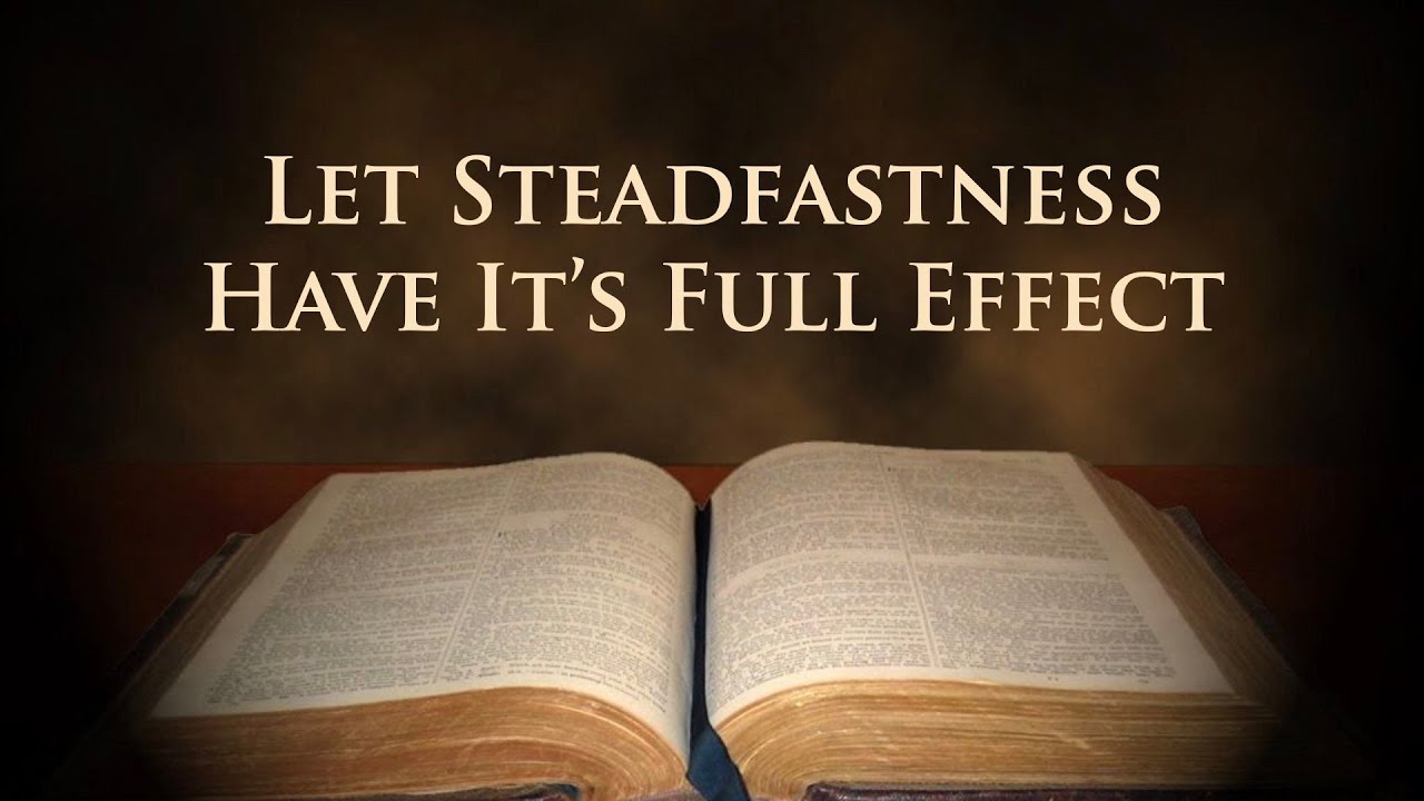 Let Steadfastness Have Its FULL Effect - YouTube