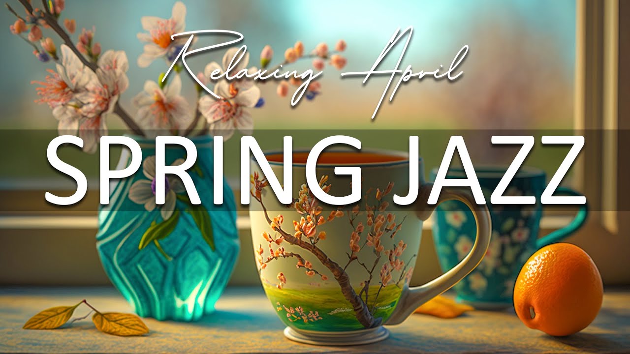 Spring Jazz Music ☕ Delicate Spring Jazz and Optimistic April Bossa ...