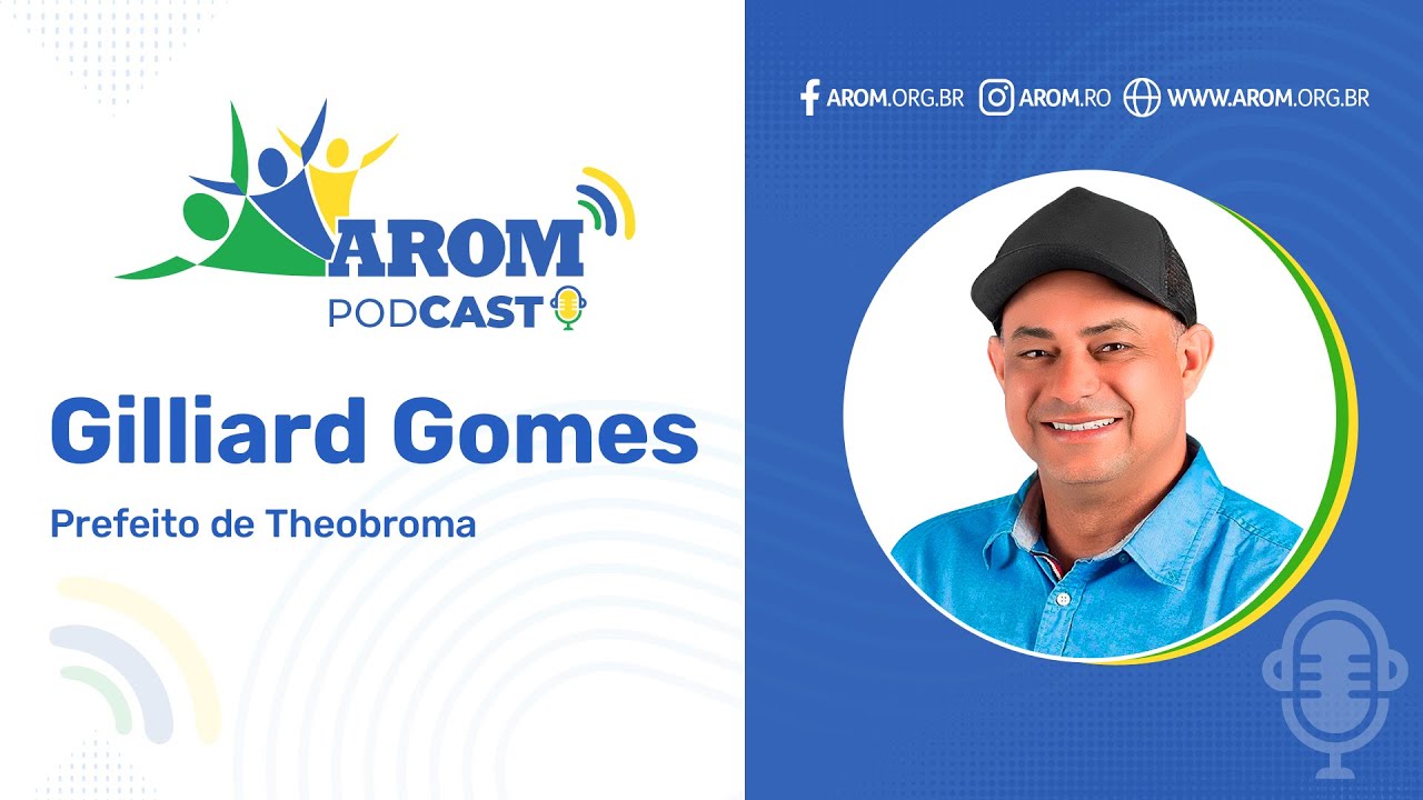 Gilliard Gomes, Prefeito de Theobroma - AROM PODCAST - ep.003 - YouTube
