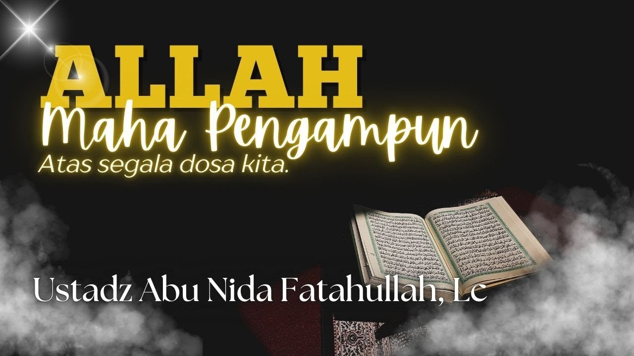 ALLAH MAHA PENGAMPUN ATAS SEGALA DOSA KITA || Ust. Abu Nida Fattahullah ...