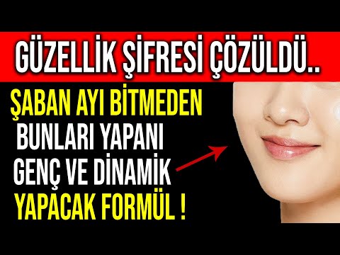 GÜZELLİK ŞİFRESİ ÇÖZÜLDÜ..ŞABAN AYI BİTMEDEN BUNLARI YAPANI GENÇ VE DİNAMİK YAPACAK FORMÜL !