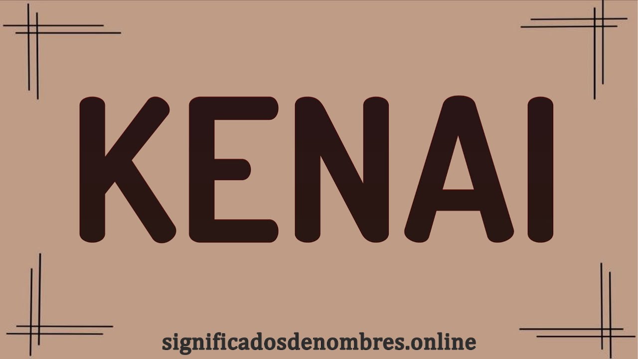 SIGNIFICADO DE KENAI 😯 Qué significa el nombre KENAI KEN, KENNY, APODOS ...