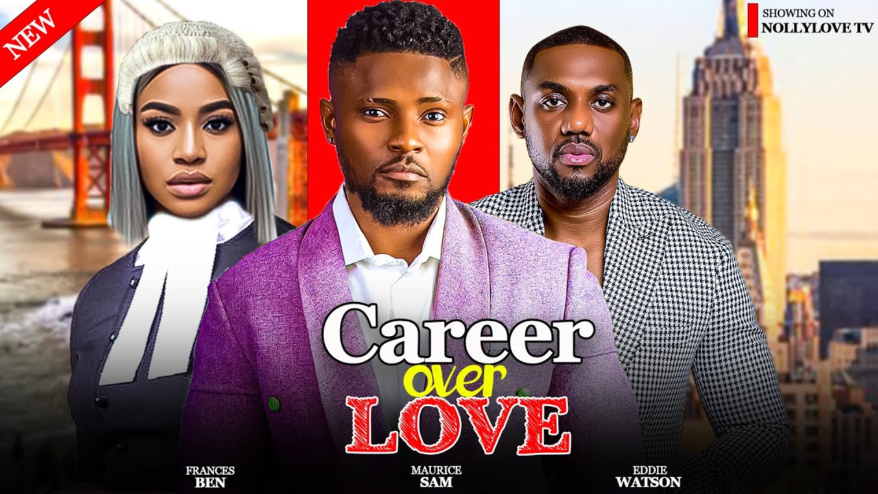 CAREER OVER LOVE (NEW MOVIE) - MAURICE SAM, FRANCES BEN MOVIES 2024 ...