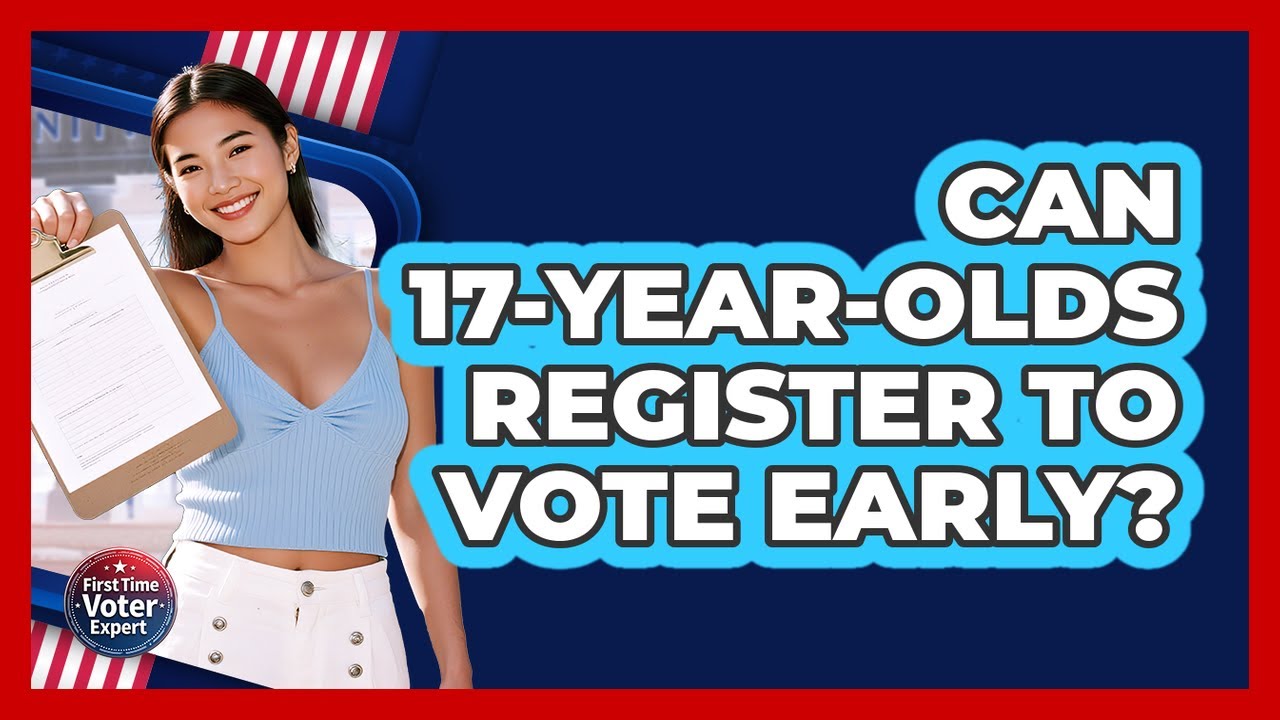 Can 17-year-olds Register To Vote Early? - First Time Voter Expert ...
