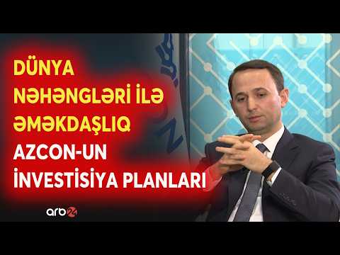 Şahin Babayev AZCON-un investisiya planlarını açıqladı - Dünya nəhəngləri ilə əməkdaşlıq