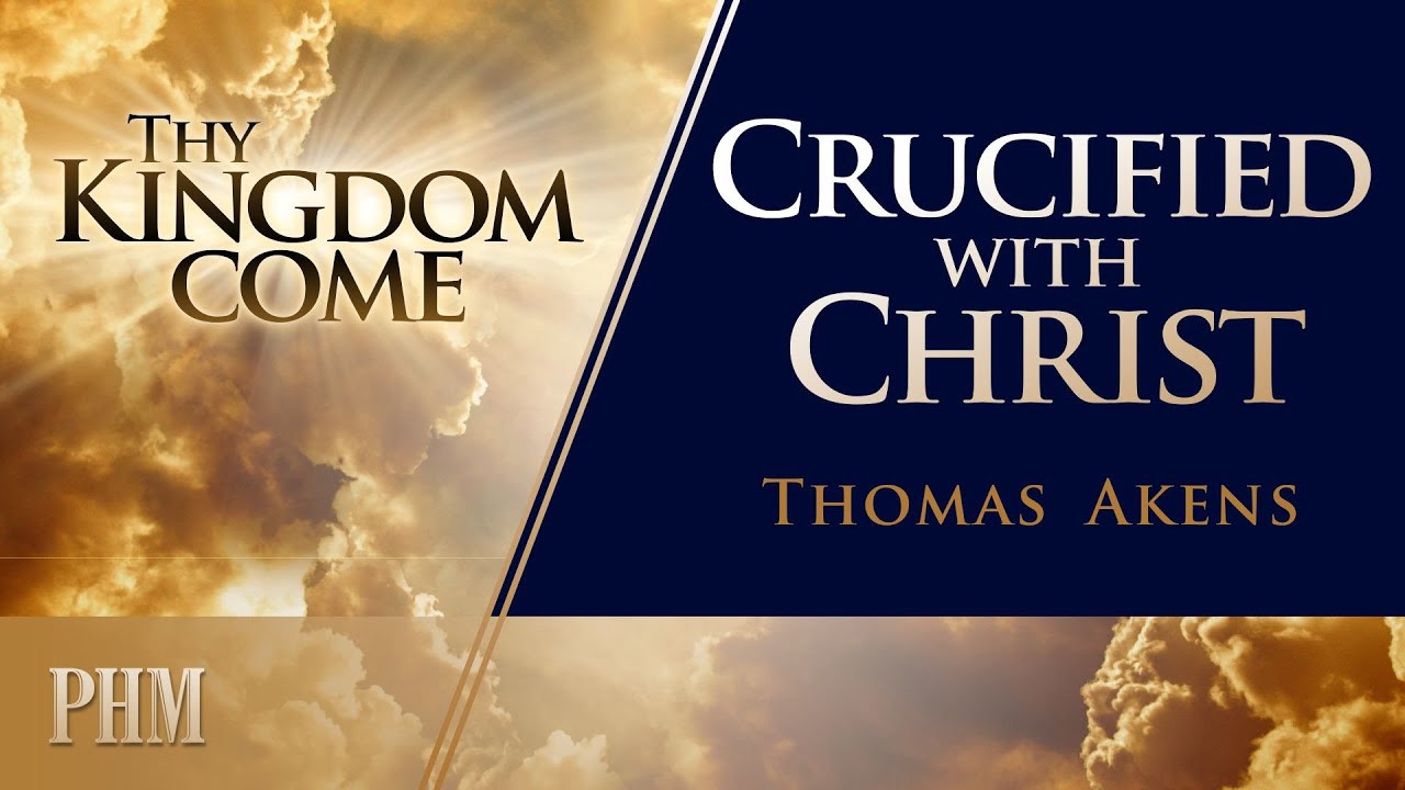 Thy Kingdom Come - Thomas Akens - Crucified with Christ - YouTube
