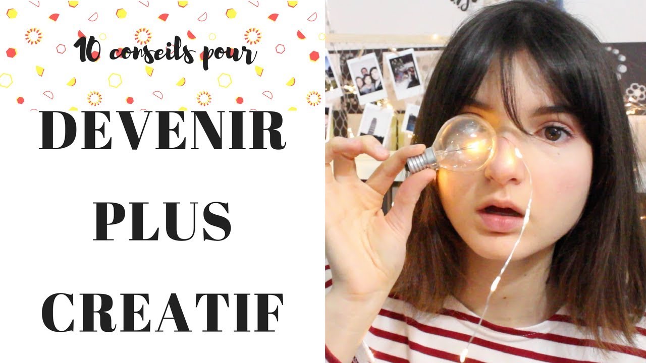 10 TIPS POUR ETRE PLUS CREATIF - YouTube