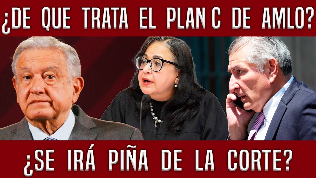 ¿DE QUE TRATA EL PLAN C DE AMLO? ¿SE IRÁ PIÑA DE LA CORTE? - YouTube