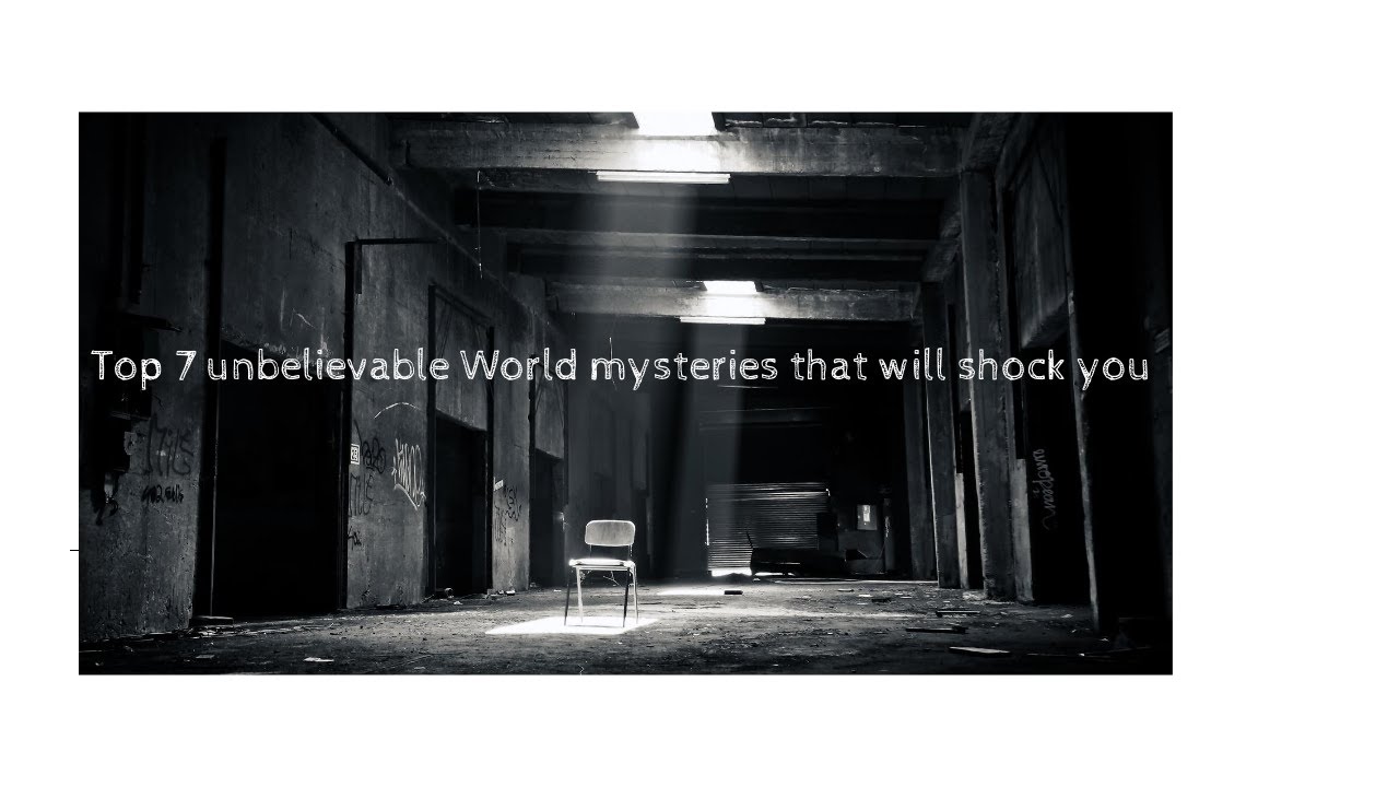 Top 7 unbelievable World mysteries that will shock you - YouTube