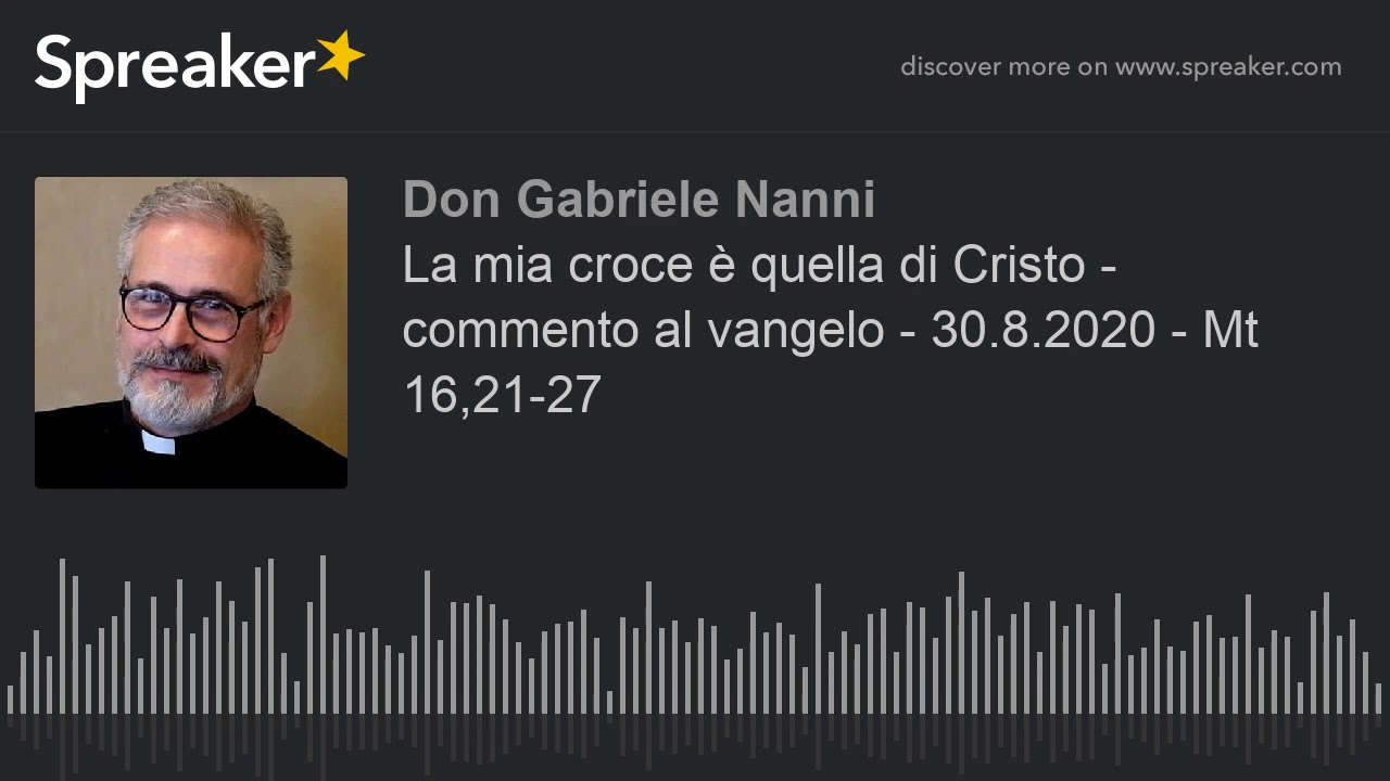 La Mia Croce Quella Di Cristo Commento Al Vangelo 30 8 2020 Mt la-mia-croce-quella-di-cristo-commento-al-vangelo-30-8-2020-mt