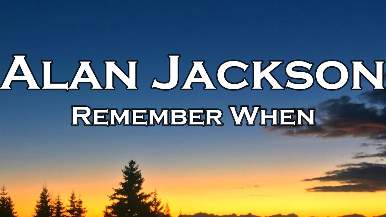 Alan Jackson - Remember When (Lyrics) - YouTube