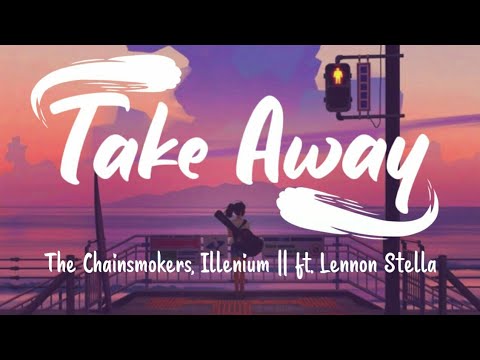 The Chainsmokers, ILLENIUM - Take Away || ft. Lennon Stella ( Lyrics ...