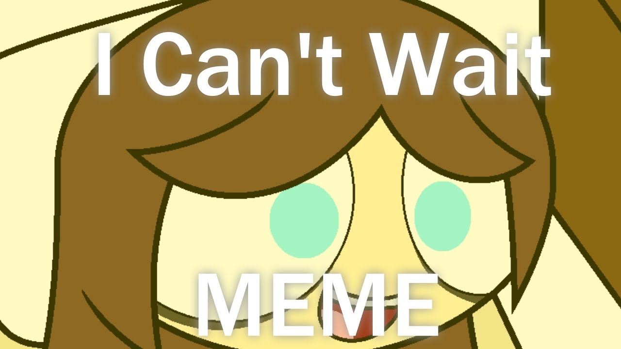 I Can't Wait MEME - YouTube