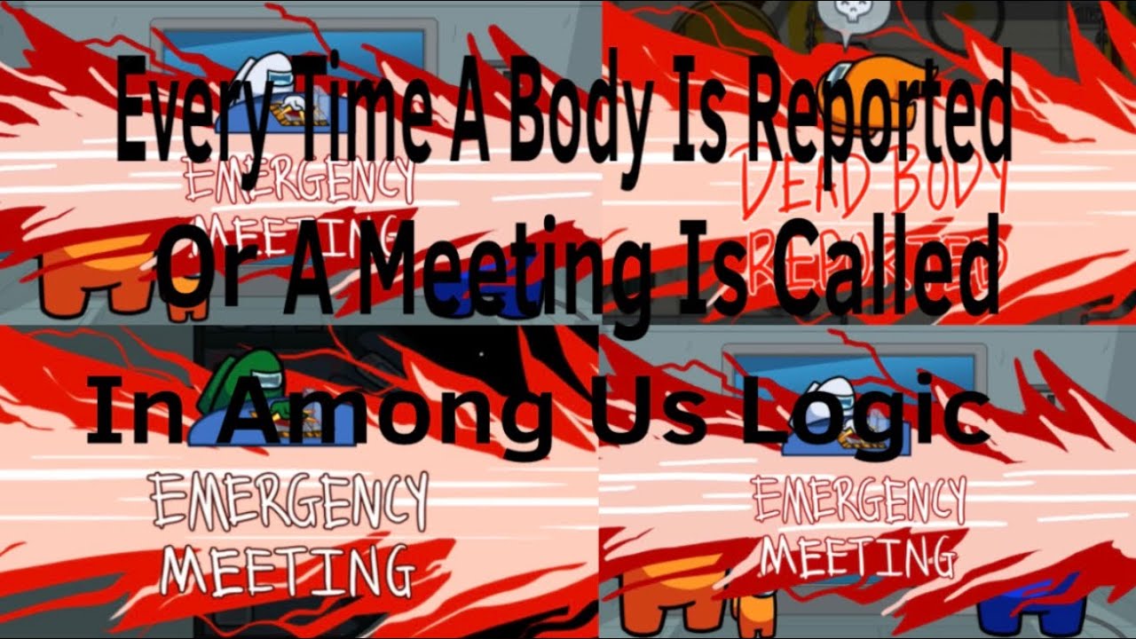 Every Time A Body Is Reported Or A Meeting Is Called In Among Us Logic ...