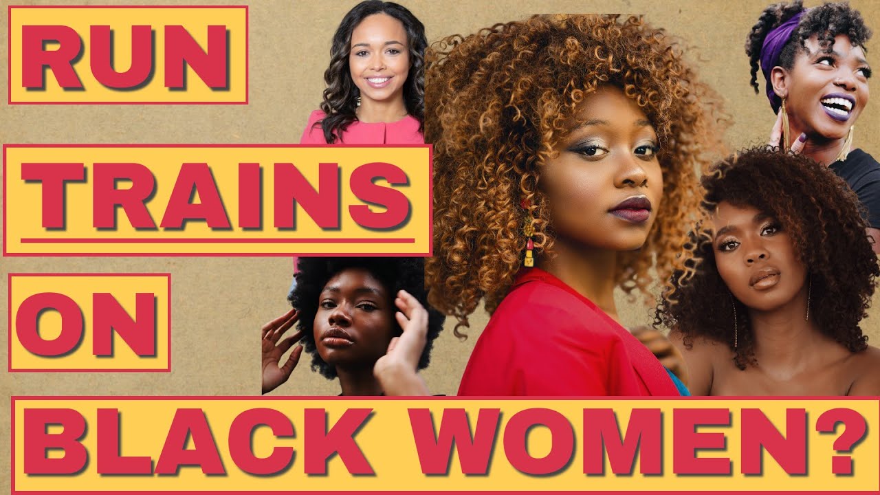 RUN TRAINS ON BLACK WOMEN?#relationships #relationshipadvice # ...