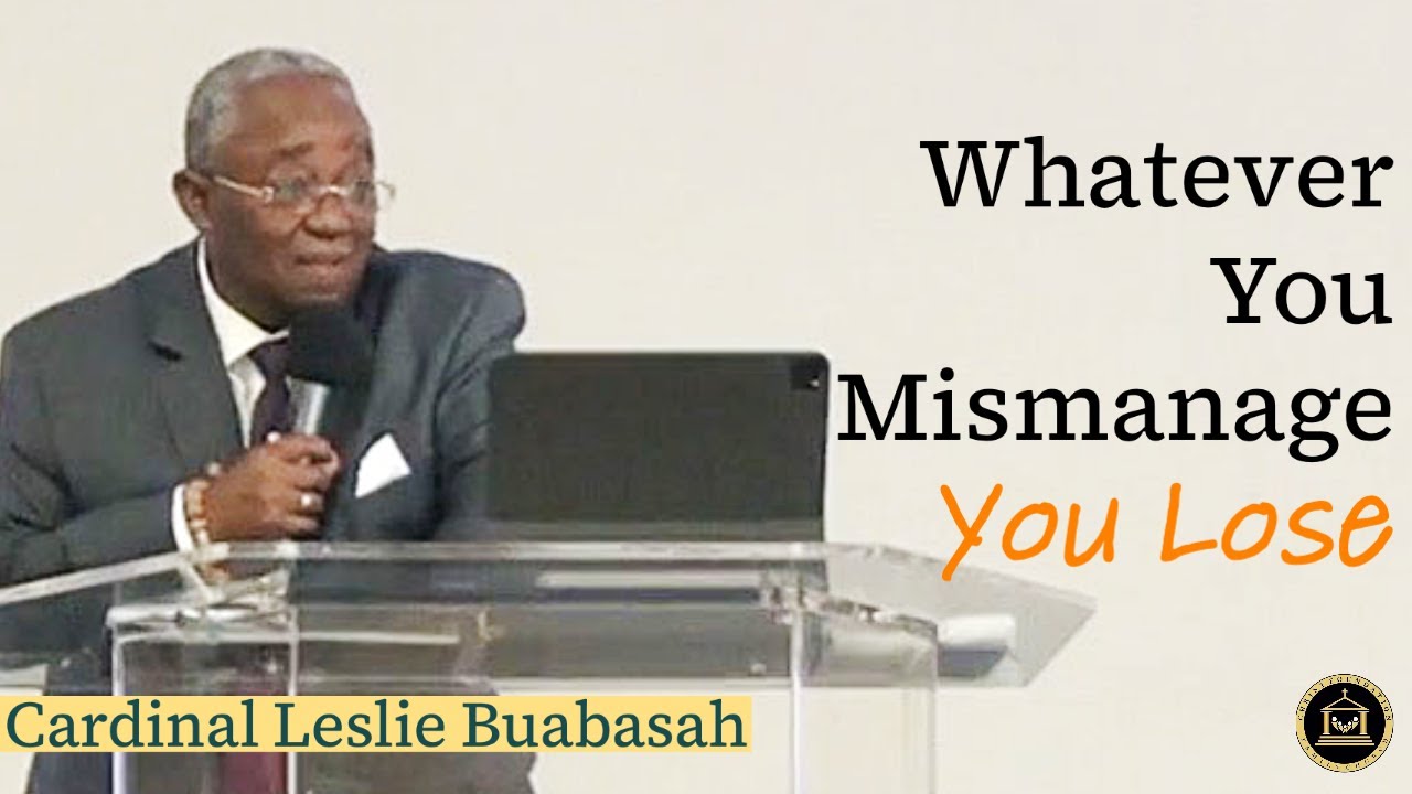 Whatever You Mismanage You Lose || Cardinal Leslie Buabasah - YouTube