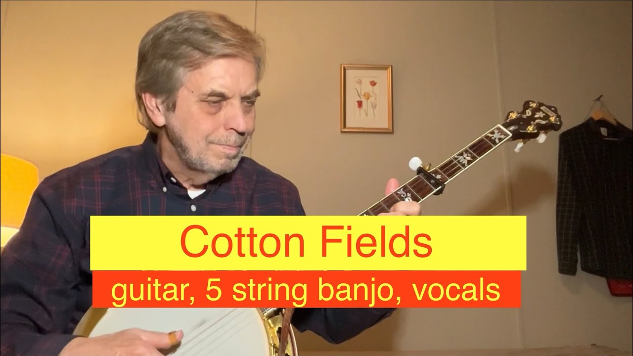 COTTON FIELDS - guitar, banjo, vocals - YouTube
