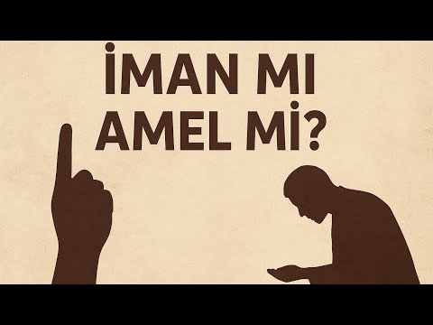 İman mi Amel mi Kişiyi Kurtuluşa Götürür?