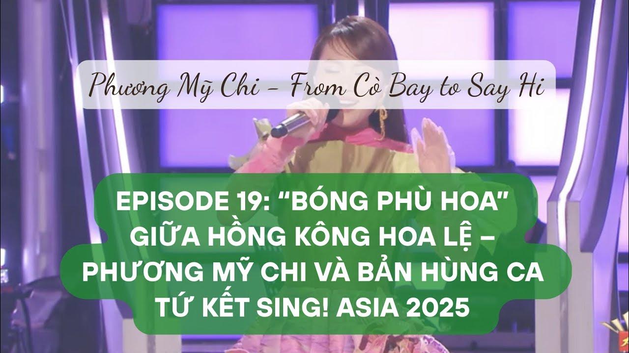Ep19(VNE): “Bóng Phù Hoa” Giữa Hồng Kông Hoa Lệ –Phương Mỹ Chi và Bản Hùng Ca Tứ Kết Sing! Asia ...