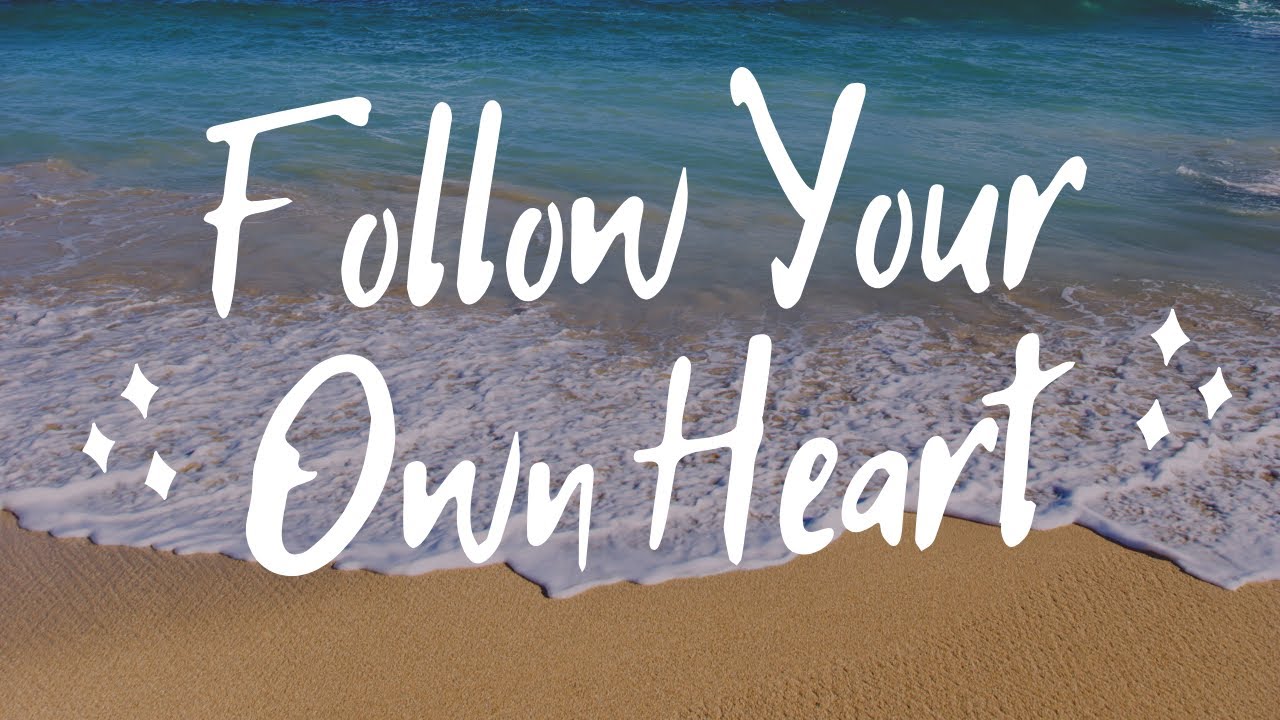 Follow Your Own Heart - YouTube