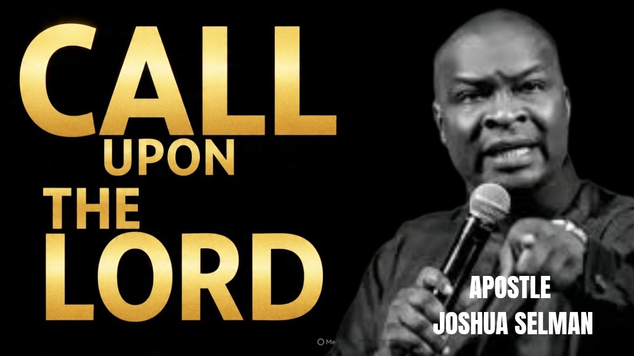 CALL UPON THE LORD AND HE WILL ANSWER YOU _ APOSTLE JOSHUA SELMAN - YouTube