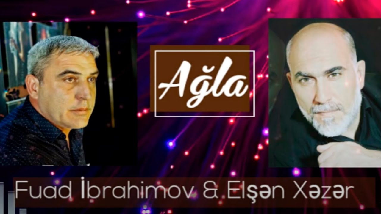Fuad İbrahimov ft Elşən Xəzər - Ağla - YouTube