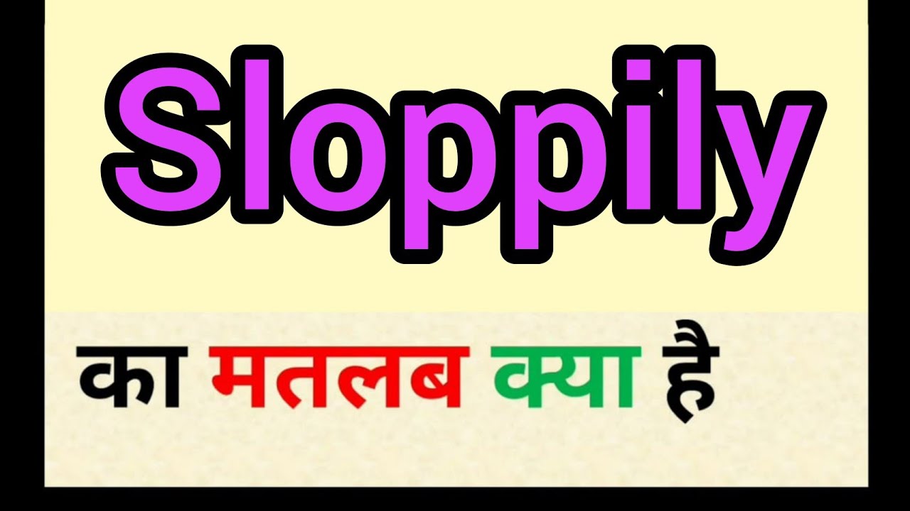 Sloppily meaning in hindi || sloppily ka matlab kya hota hai || word ...
