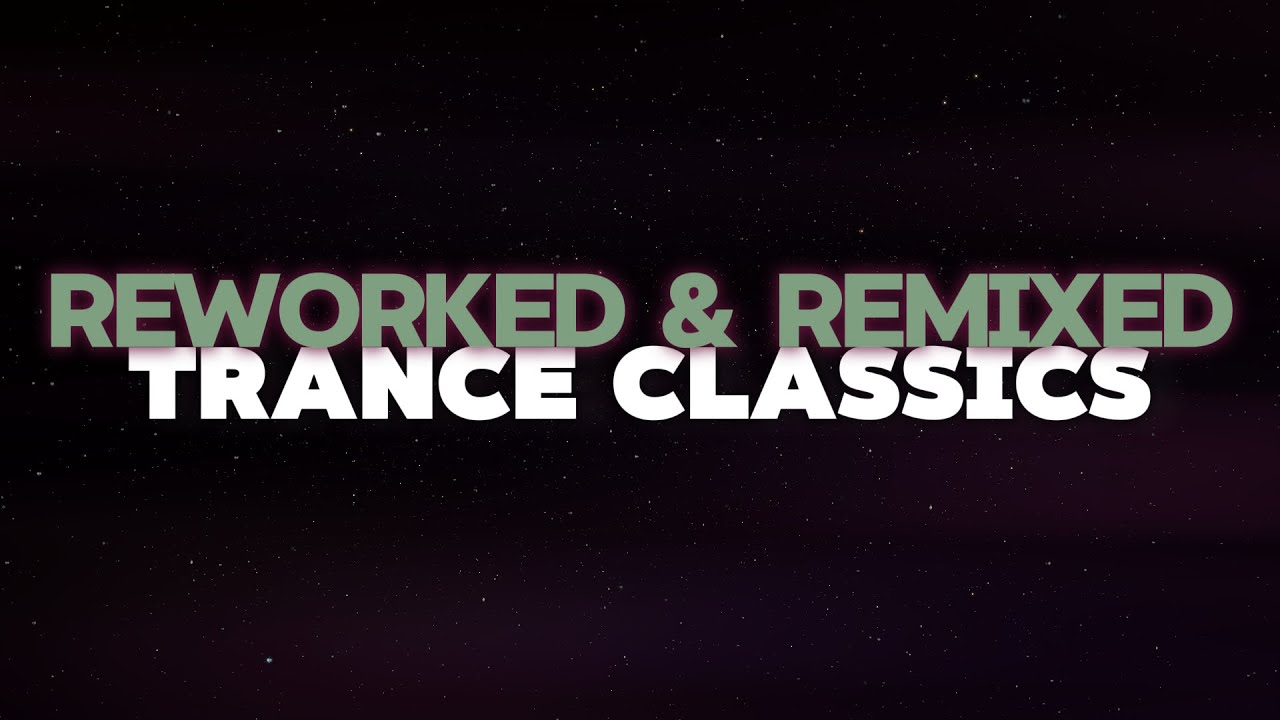 Trance Classics ♫ Reworked & Remixed (Trance & Uplifting Mix) - YouTube