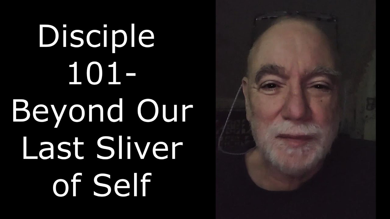 Disciple 101- Beyond Our Last Sliver of Self - YouTube
