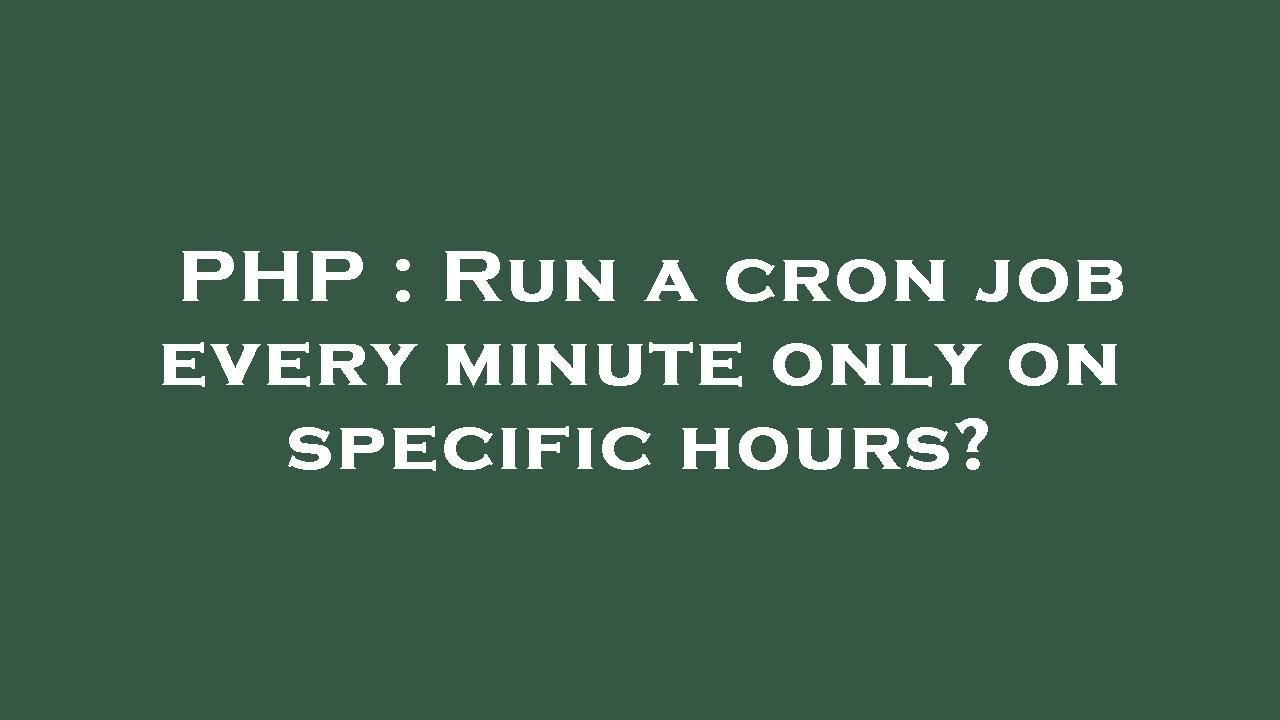 PHP Run A Cron Job Every Minute Only On Specific Hours YouTube PHP Run A Cron Job Every Minute Only On Specific Hours YouTube
