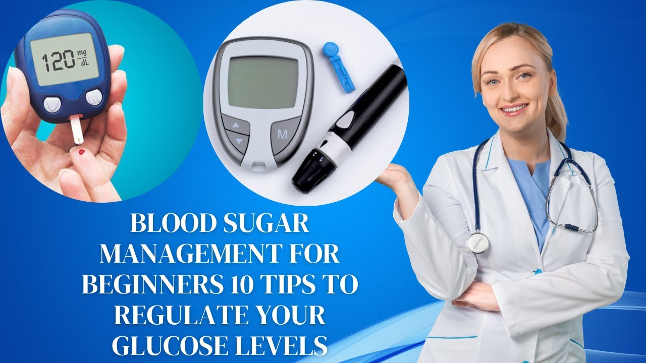 Blood Sugar Management for Beginners 10 Tips to Regulate Your Glucose ...